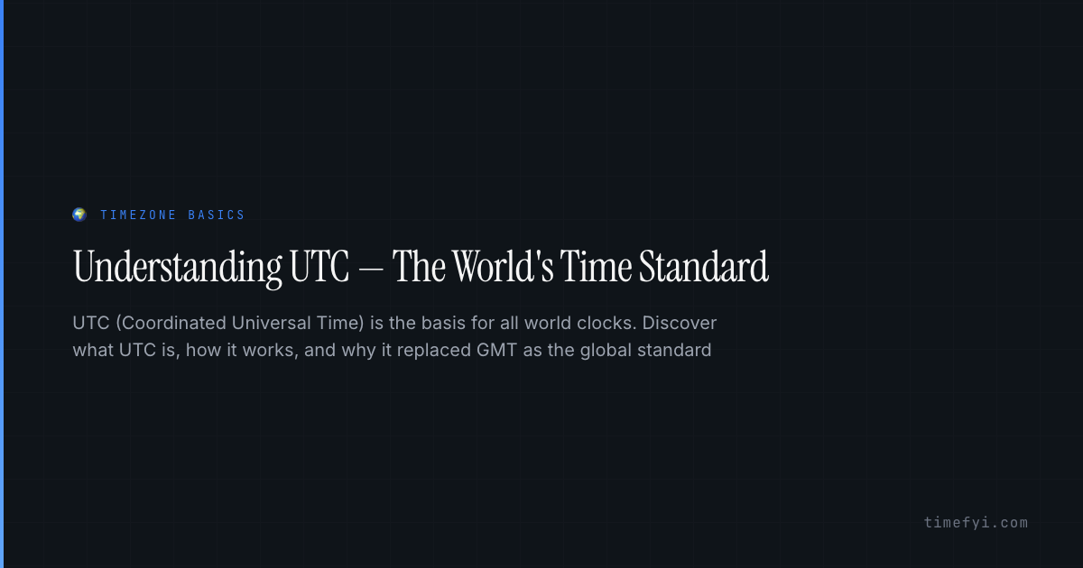Understanding UTC — The World's Time Standard — Timezone Basics — TimeFYI